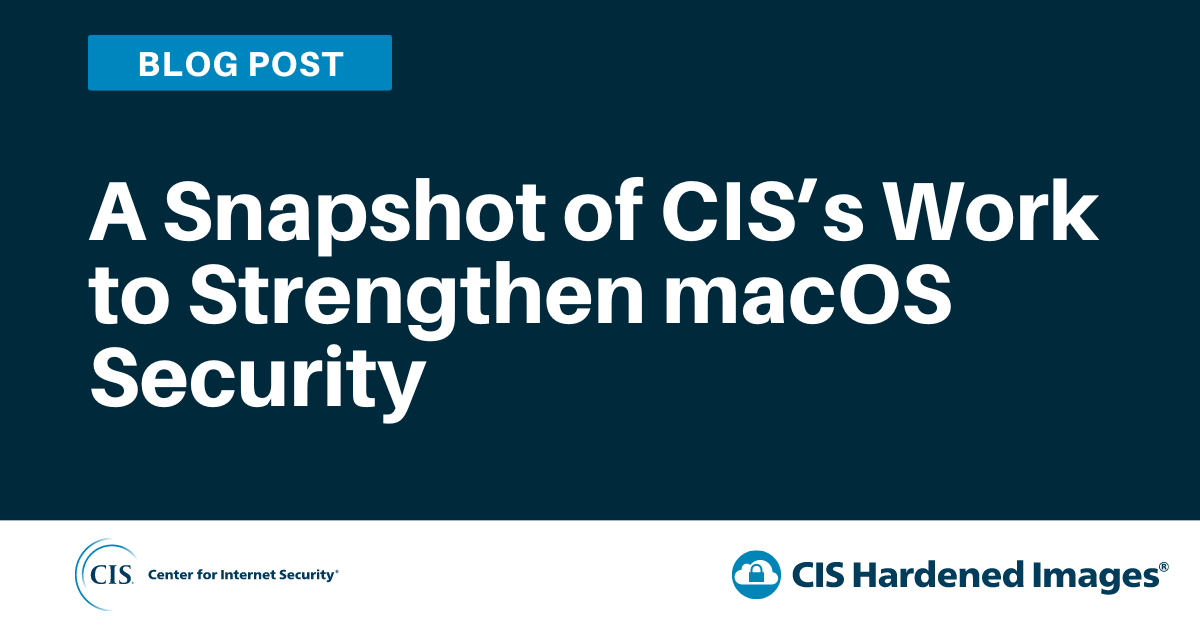 A Snapshot Of Ciss Work To Strengthen Macos Security