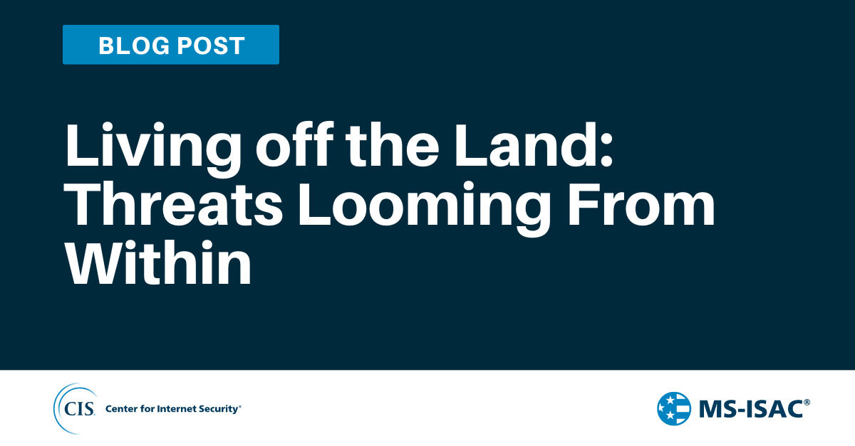 Living off the Land: Threats Looming From Within