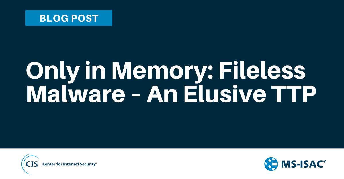 Only in Memory: Fileless Malware – An Elusive TTP