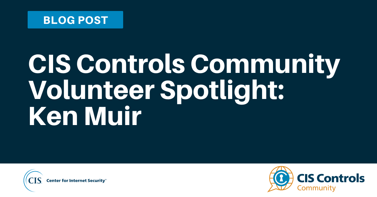 CIS Controls Community Volunteer Spotlight: Ken Muir